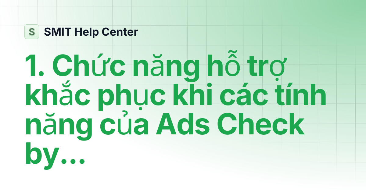 1. Chức năng hỗ trợ khắc phục khi các tính năng của Ads Check by SMIT ...