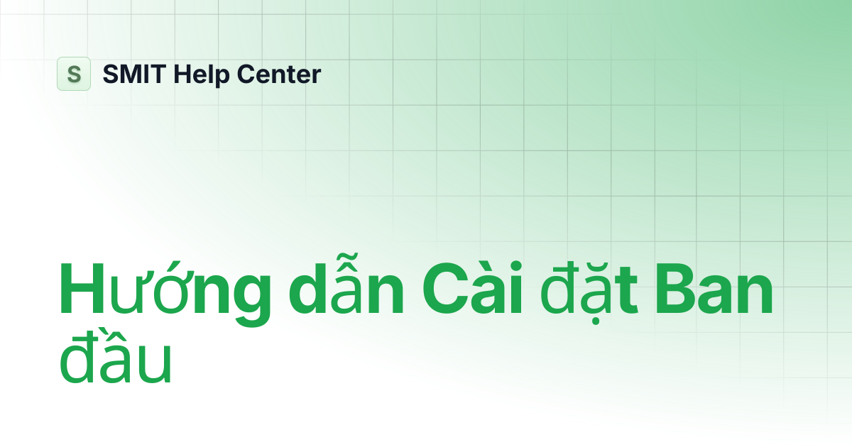 Hướng dẫn Cài đặt Ban đầu | SMIT Agency | SMIT Help Center
